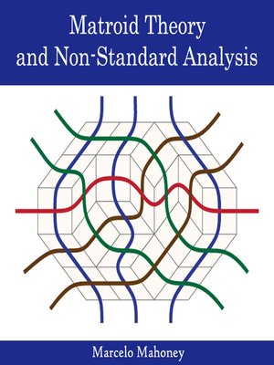 Matroid Theory and Non-Standard Analysis by Marcelo Mahoney · OverDrive: Free ebooks, audiobooks ...